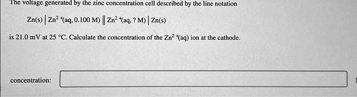 SOLVED: The voltage generated by the zinc concentration cell described ...