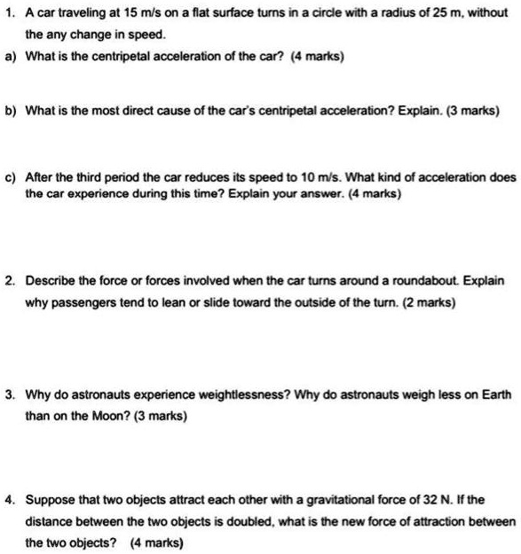 1. A car traveling at 15 m/s on a flat surface turns in a circle with a ...