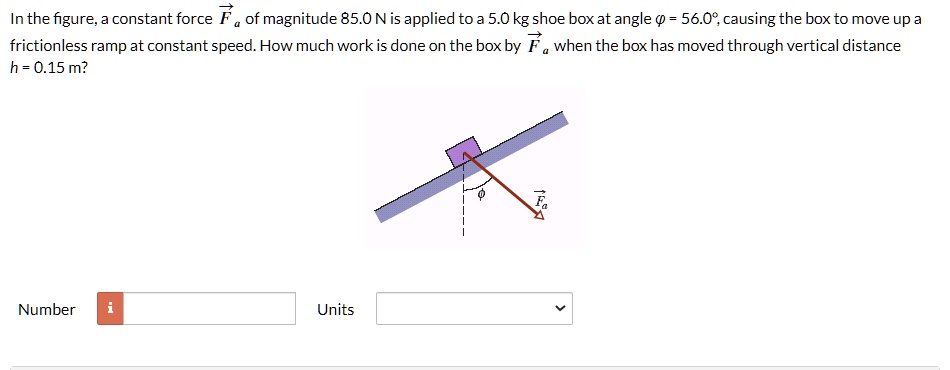 SOLVED: In the figure,a constant force F of magnitude 85.0N is applied ...