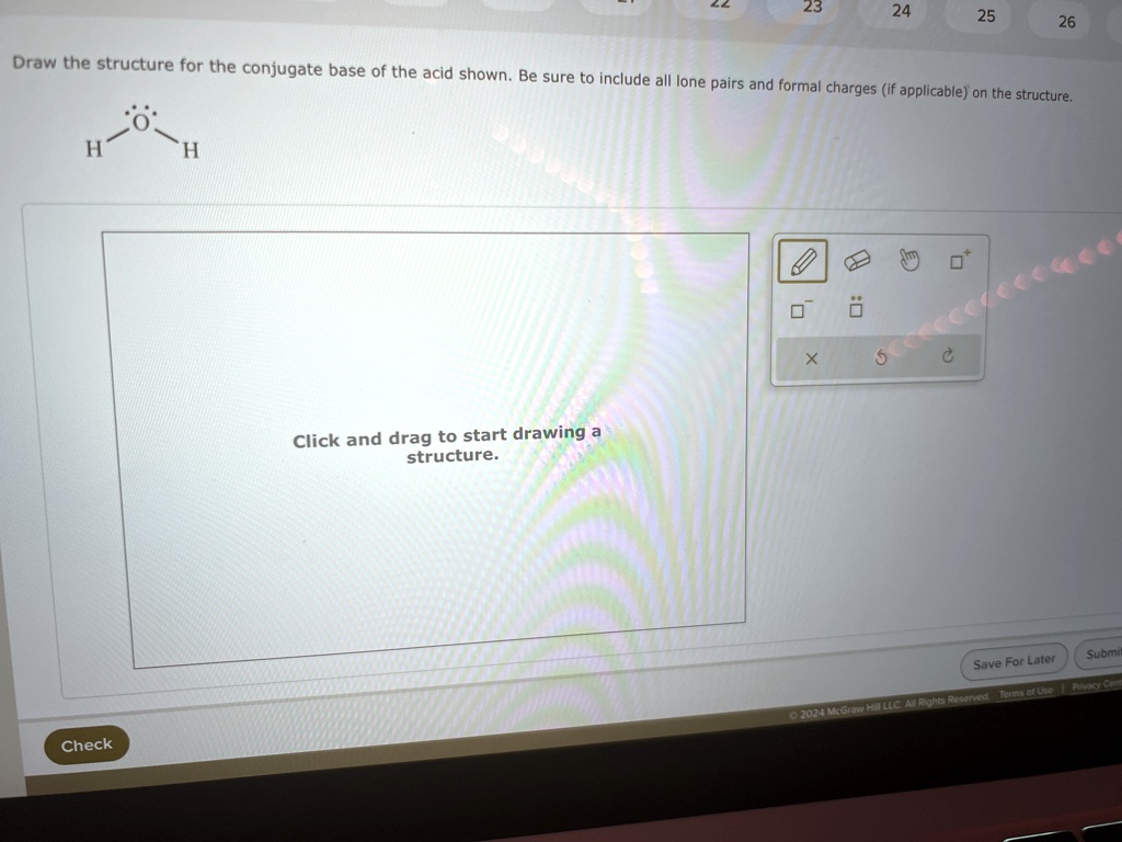 Draw The Structure For The Conjugate Base Of The Acid Shown Be Sure To Include All Lone Pairs