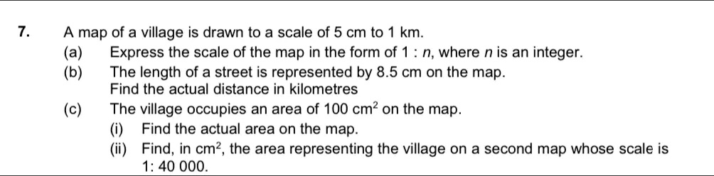 7. A map of a village is drawn to a scale of 5 cm to 1 km. (a) Express ...