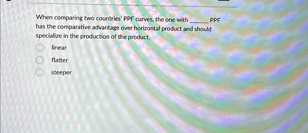 When comparing two countries' PPF curves, the one with PPF has the ...