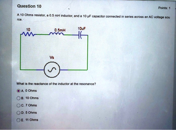 Question 10 Points: 1 A 10 Ohms resistor, a 0.5 mH inductor, and a 10 µF capacitor connected in ...