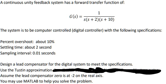 SOLVED: A continuous unity feedback system has a forward transfer function of: G(s) = 1 / (s(s ...