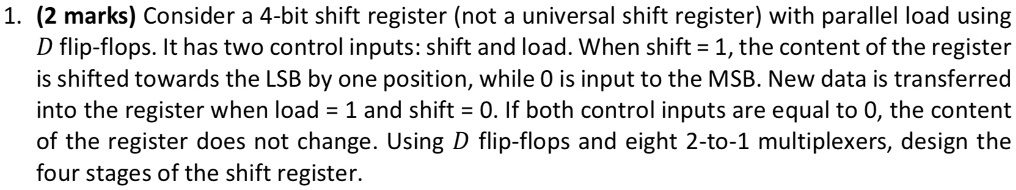 SOLVED: 1. (2 marks) Consider a 4-bit shift register (not a universal shift register) with ...