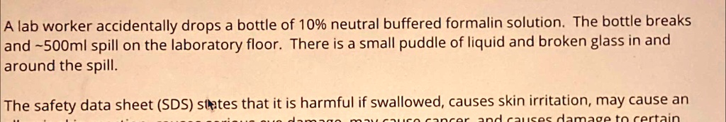 A lab worker accidentally drops a bottle of 10% neutral buffered ...
