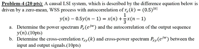Problem-4 (20 pts): A causal LSI system, which is described by the ...