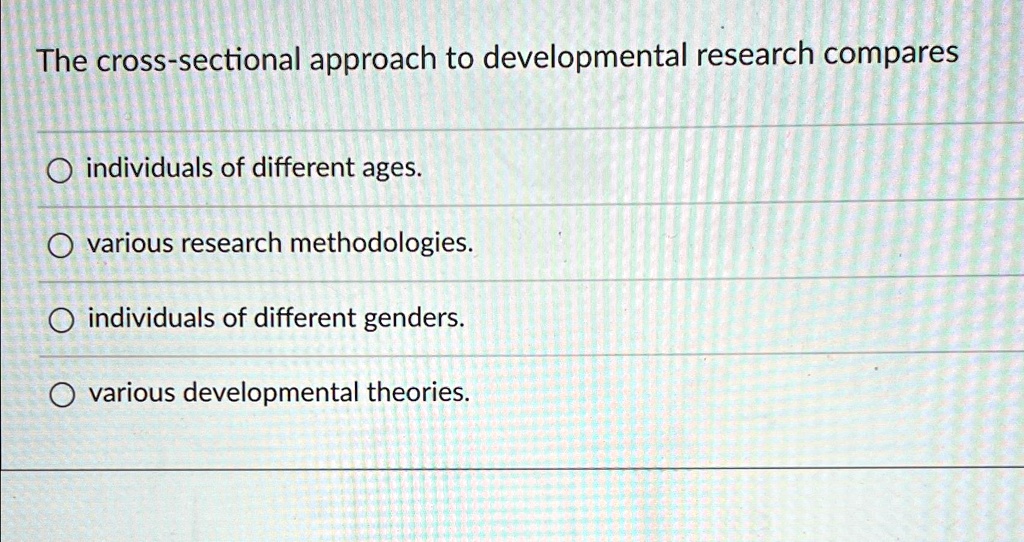 SOLVED: The cross-sectional approach to developmental research compares ...