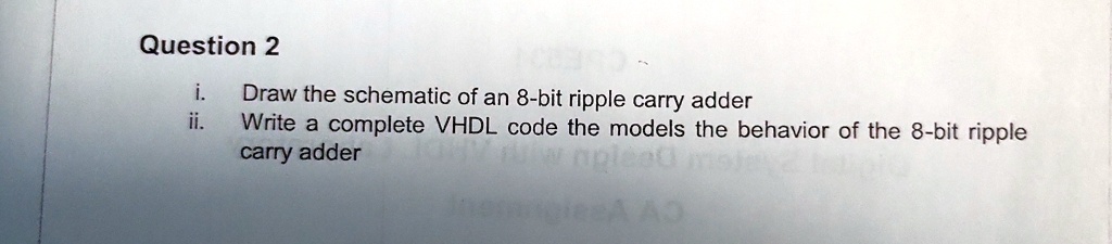 Question 2 i. Draw the schematic of an 8-bit ripple carry adder ii ...