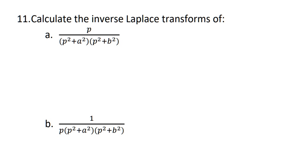 11.Calculate the inverse Laplace transforms of: a. (p)/((p^2+a^2)(p^2+b ...