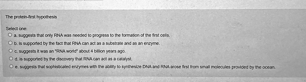 SOLVED: The protein-first hypothesis Select one: a. suggests that only ...