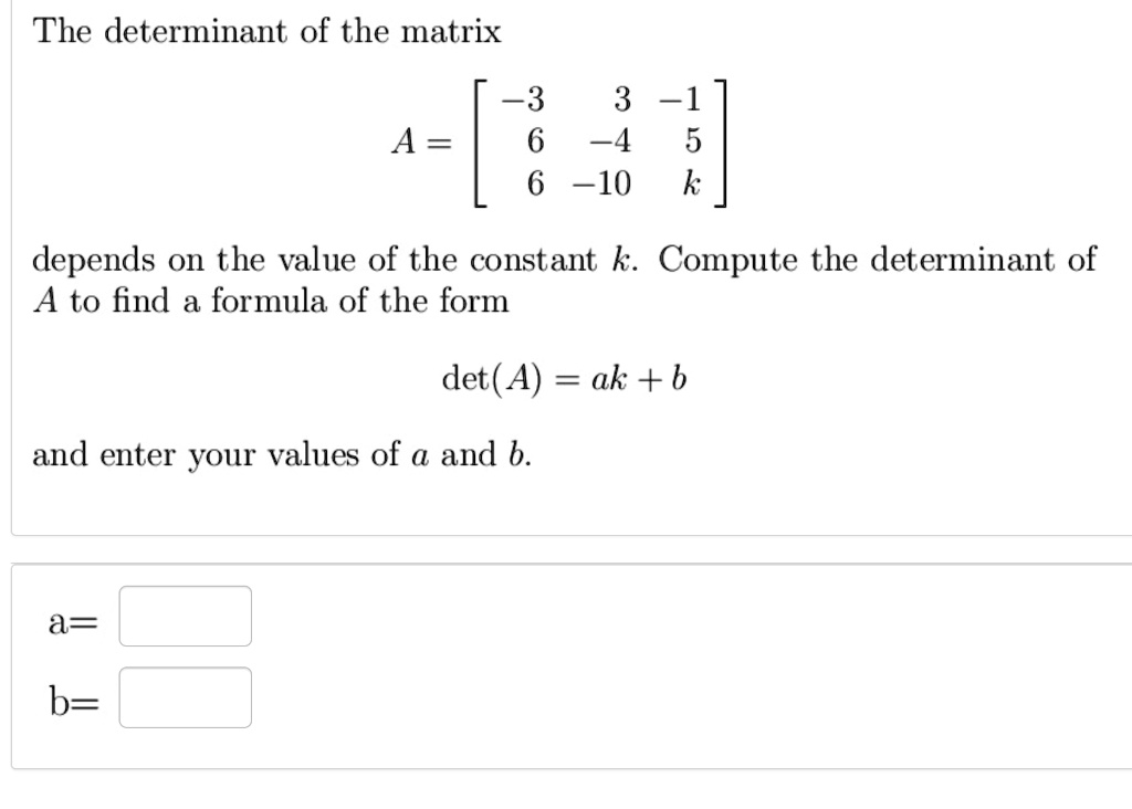 SOLVED:The determinant of the matrix -3 3 6 -4 6 ~10 A = 5 k depends on the value of the ...