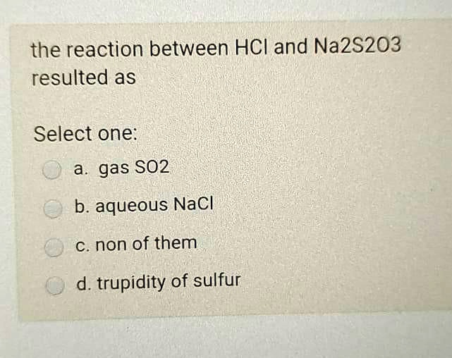 SOLVED: The reaction between HCl and Na2S2O3 resulted in: a. gas SO2 b. aqueous NaCl none of ...