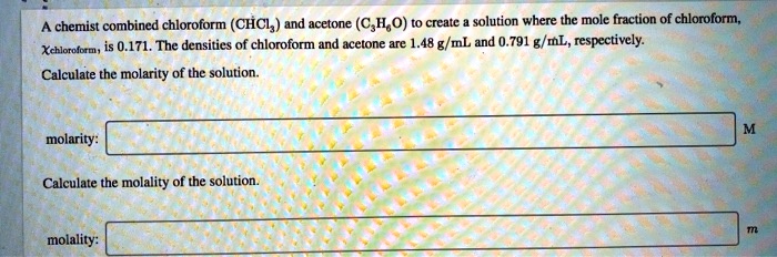 SOLVED: chemist combined chloroform (CHCl,) and acetone (C,HO) creatc solution where the mole ...