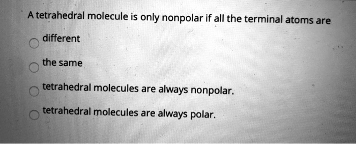 SOLVED: A tetrahedral molecule is only nonpolar if all the terminal ...