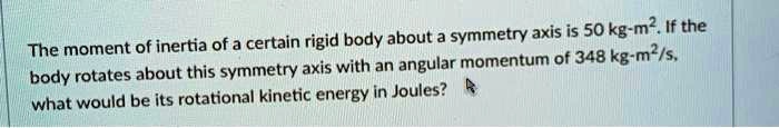 SOLVED: The moment of inertia of a certain rigid body about a symmetry ...