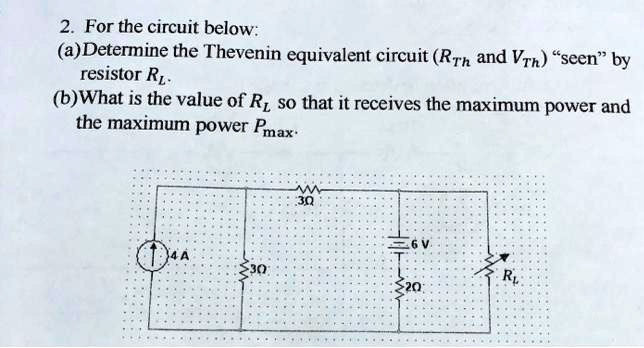 [GET ANSWER] 2. For the circuit below: (a) Determine the Thevenin equivalent circuit (RTh and ...