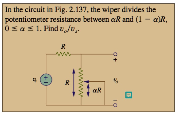 In the circuit in Fig. 2.137, the wiper divides the potentiometer ...