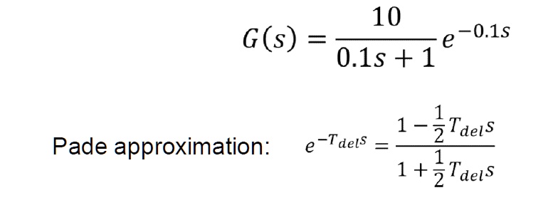 10 G(s) = (10)/(0.1s + 1)e^-0.1s Pade approximation: e^-Tdels = (1 - (1 ...