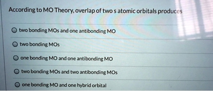 SOLVED: According to MO Theory, overlap of two satomic orbitals ...
