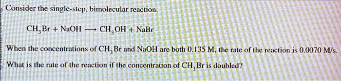 SOLVED: Consider the single-step, bimolecular reaction: CH3Br + NaOH → ...