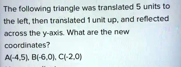 Solved The Following Triangle Was Translated 5 Units To The Left Then Translated Unit Up And