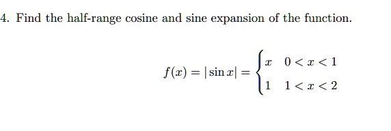 4. Find the half-range cosine and sine expansion of the function. f(x) = |sin x| = x 0