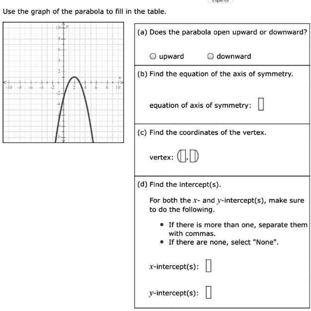 SOLVED: Use the graph of the parabola to fill in the table (a) Does the parabola open upward or ...