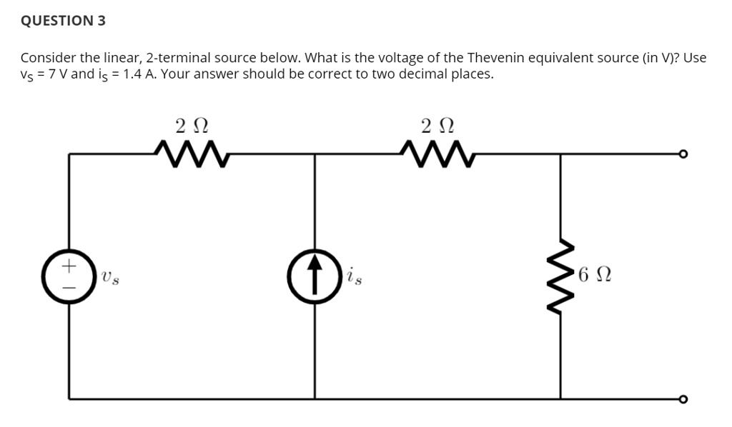 QUESTION 3 Consider the linear, 2-terminal source below. What is the voltage of the Thevenin ...
