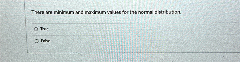 There are minimum and maximum values for the normal distribution. O ...
