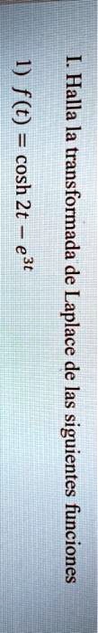 SOLVED: f(t) Halla a cosh 2t transformada de Laplace de las siguientes ...