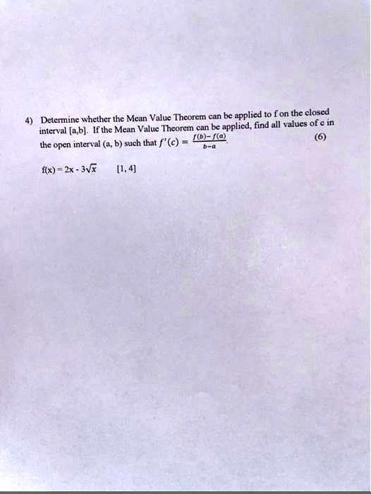 4) Determine whether the Mean Value Theorem can be applied to f on the closed interval [a,b]. If ...