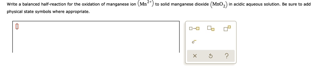 Write a balanced half-reaction for the oxidation of manganese ion (Mn^2 ...