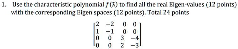 SOLVED: Use the characteristic polynomial f (A) to find all the real Eigen-values (12 points ...