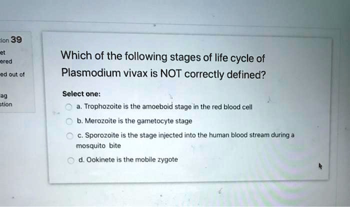 SOLVED: Ion 39 Which of the following stages of life cycle of Plasmodium vivax is NOT correctly ...