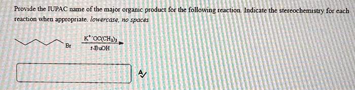 SOLVED: Provide the IUPAC name of the major organic product for the following reaction. Indicate ...
