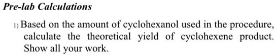 SOLVED: Pre-lab Calculations 1) Based on the amount of cyclohexanol used in the procedure ...