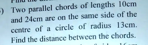 SOLVED: The two parallel chords of lengths 10cm and 24cm are on the same side of the circle with ...