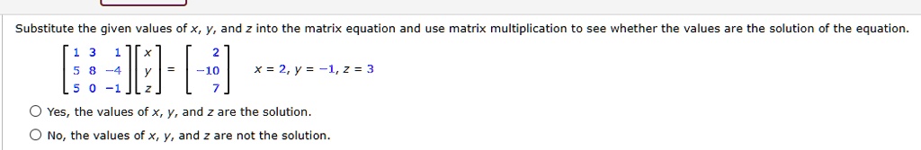 SOLVED: Substitute the given values of x, y, and z into the matrix ...