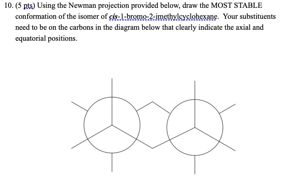 10. (5 pts) Using the Newman projection provided below, draw...