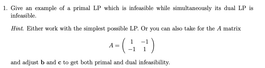 SOLVED: Give an example of an infeasible primal LP which is infeasible while simultaneously its ...