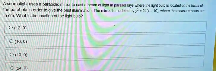 A searchlight uses a parabolic mirror to cast a beam of light in ...