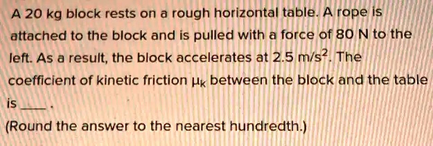 SOLVED: A 20 kg block rests on a rough horizontal table. A rope is attached to the block and is ...