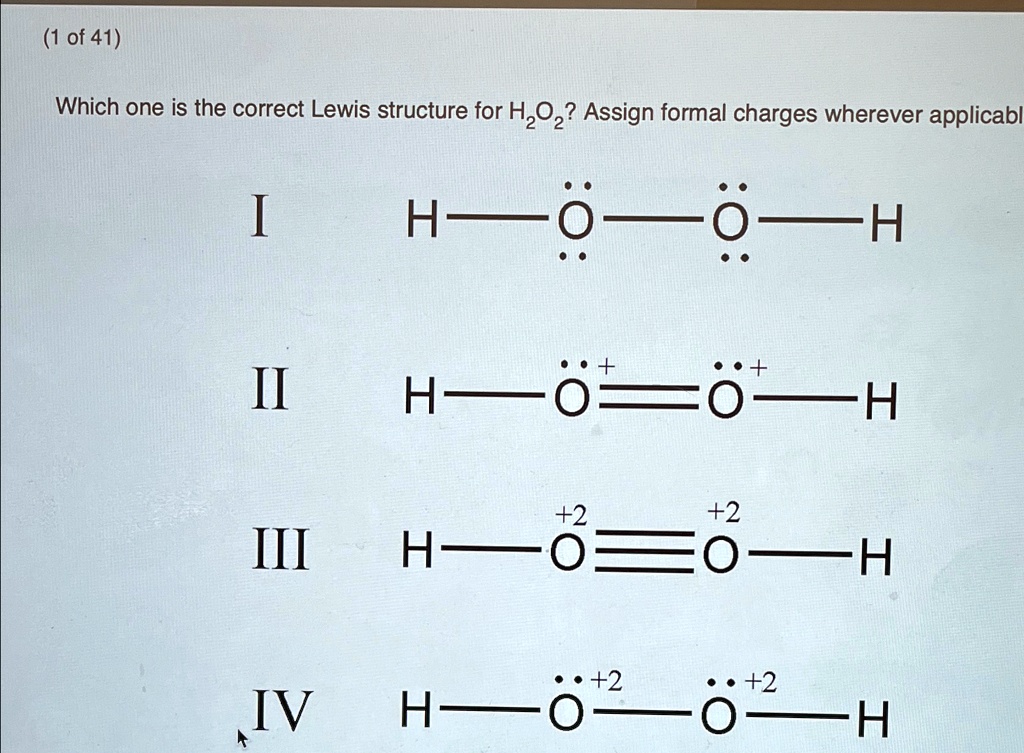 (1 of 41) Which one is the correct Lewis structure for H2O2? Assign formal charges wherever ...