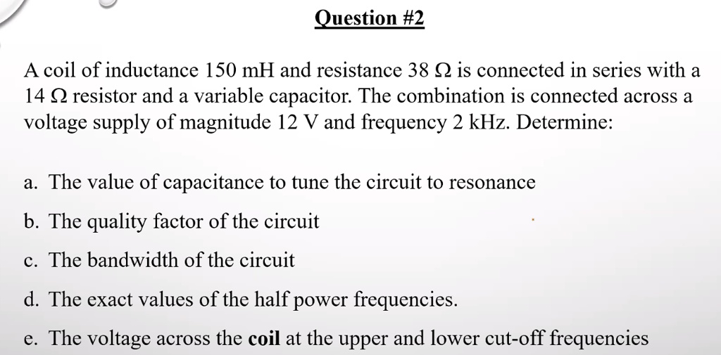 Question #2 A coil of inductance 150 mH and resistance 38 Ω is ...