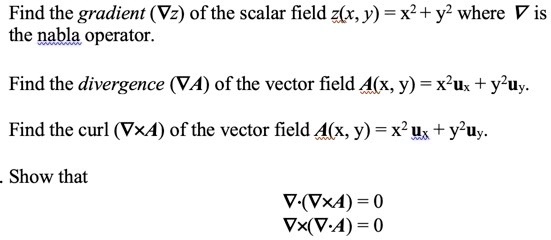 SOLVED: Find the gradient Vz) of the scalar field Zx,y) = x2+y? where V is the nabla operator ...