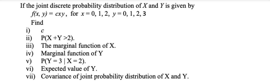 SOLVED: If the joint discrete probability distribution of X and Y is given by f(x,y) = cxy, for ...