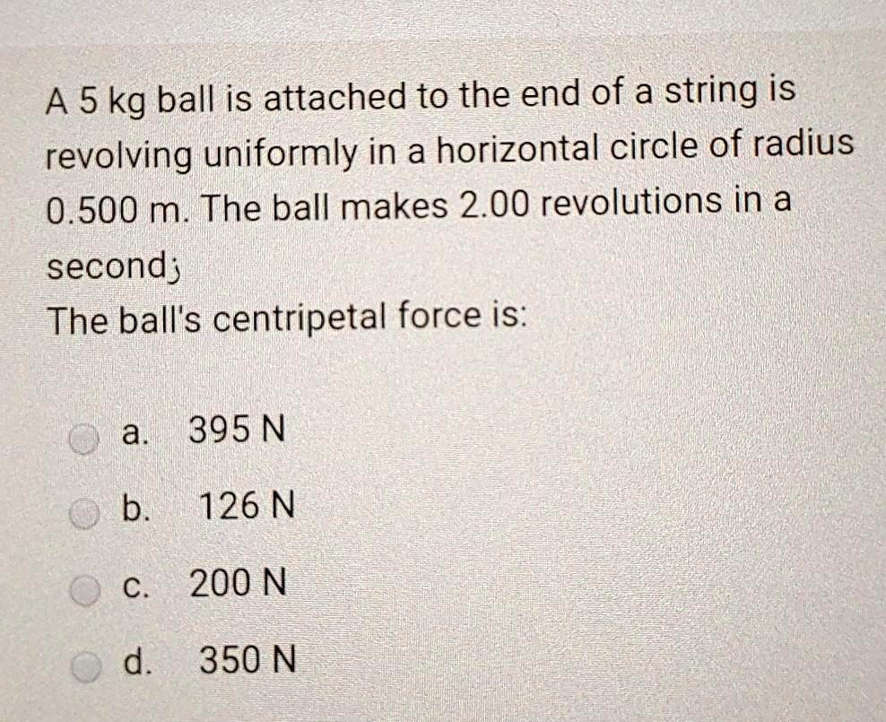 SOLVED:A 5 kg ball is attached to the end of a string is revolving ...