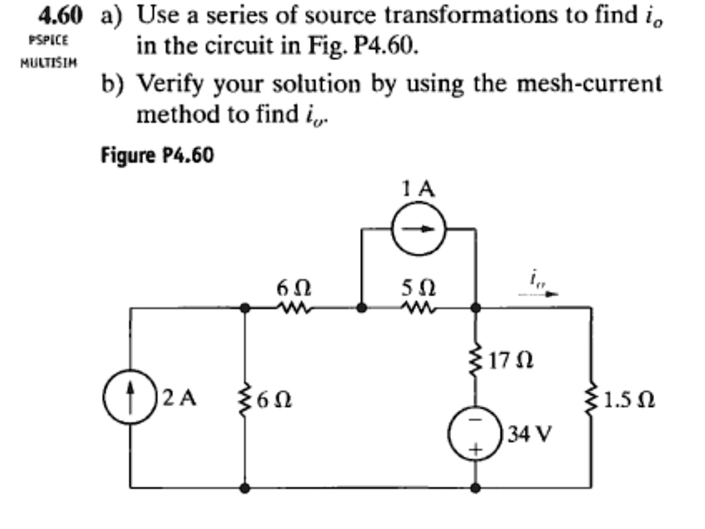 4.60 a) Use a series of source transformations to find io in the circuit in Fig. P4.60. b ...