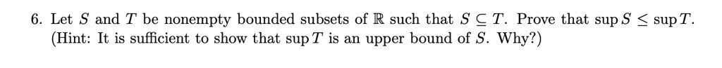 let s and t be nonempty bounded subsets of r such that s t prove that sup s sup t hint it is ...